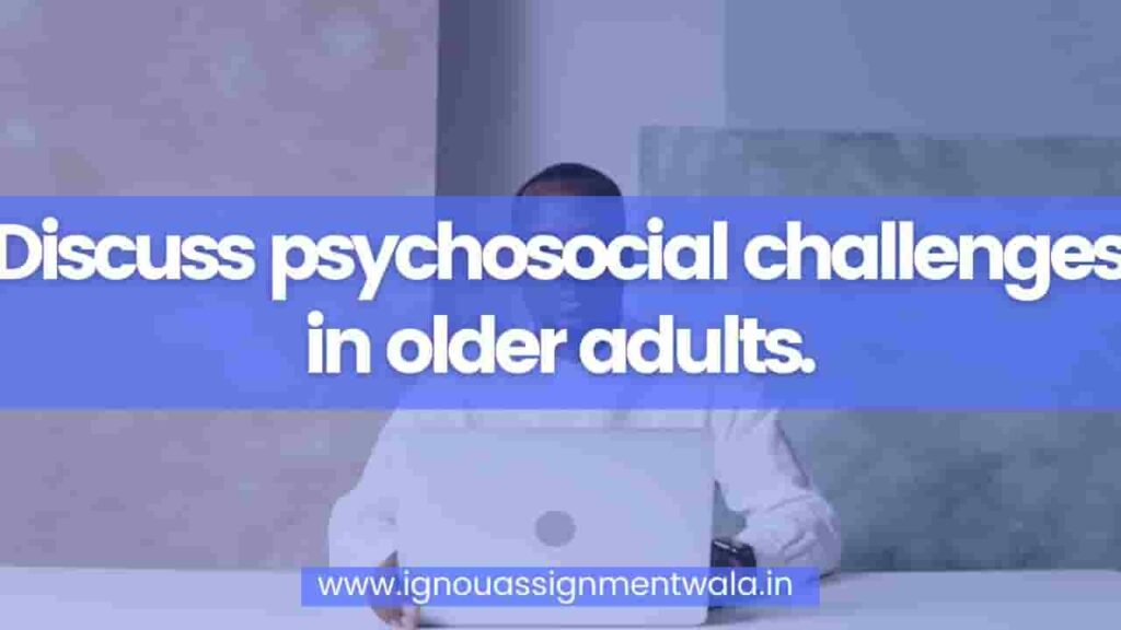 Discuss psychosocial challenges in older adults. - IGNOU Assignment Wala