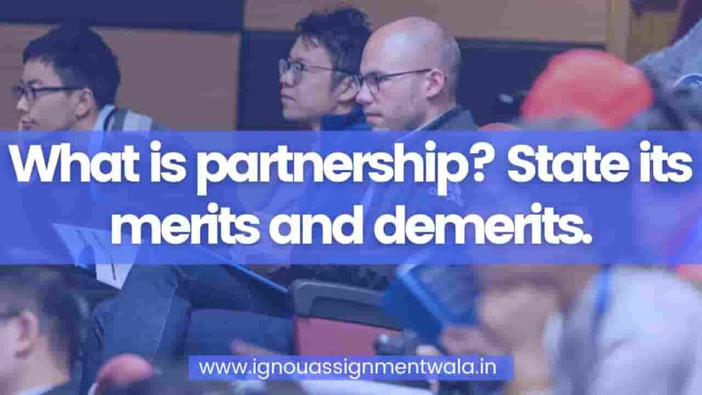 What is partnership? State its merits and demerits. - IGNOU Assignment Wala