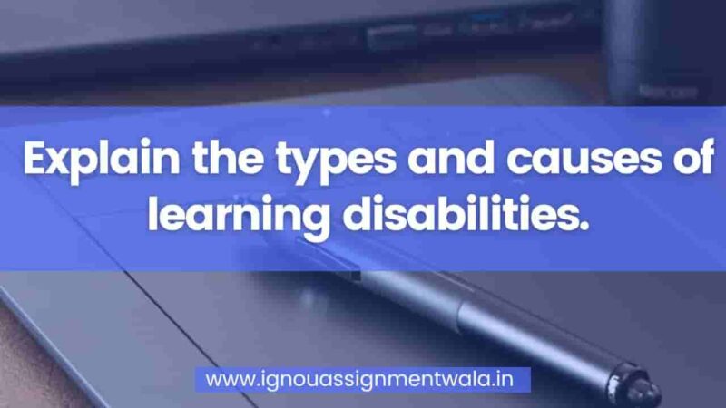 Explain the types and causes of learning disabilities. - IGNOU ...