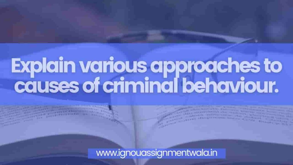 Explain various approaches to causes of criminal behaviour. - IGNOU ...