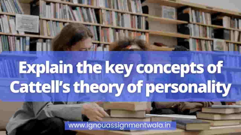 Explain the key concepts of Cattell’s theory of personality - IGNOU ...