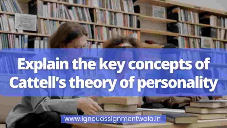 Explain the key concepts of Cattell’s theory of personality - IGNOU ...
