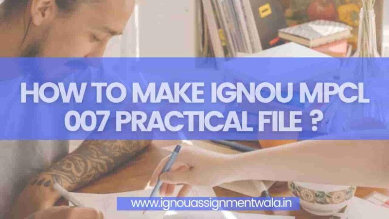 HOW TO MAKE IGNOU MPCL 007 PRACTICAL FILE ? - IGNOU Assignment Wala