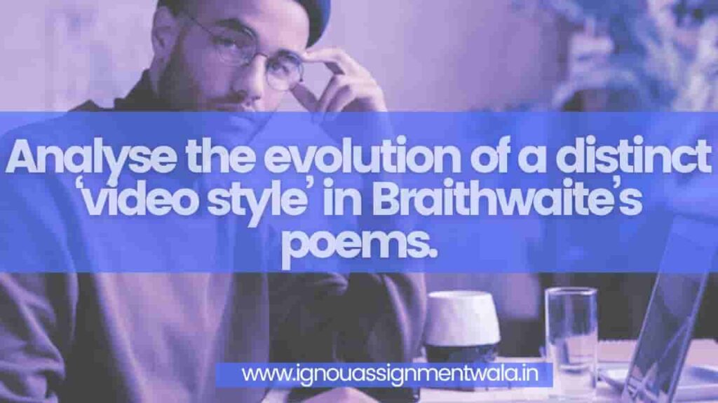 Analyse the evolution of a distinct ‘video style’ in Braithwaite’s ...