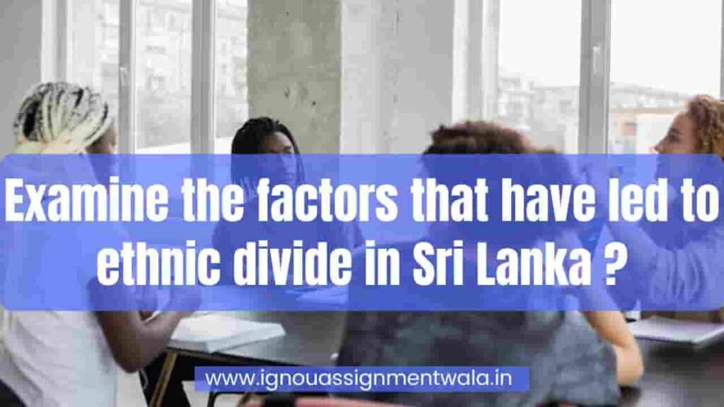 Examine the factors that have led to ethnic divide in Sri Lanka - IGNOU ...
